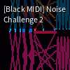 [Black MIDI] Noise Challenge 2 - Online Sequencer