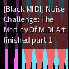 [Black MIDI] Noise Challenge: The Medley Of MIDI Art finished part 1 ...